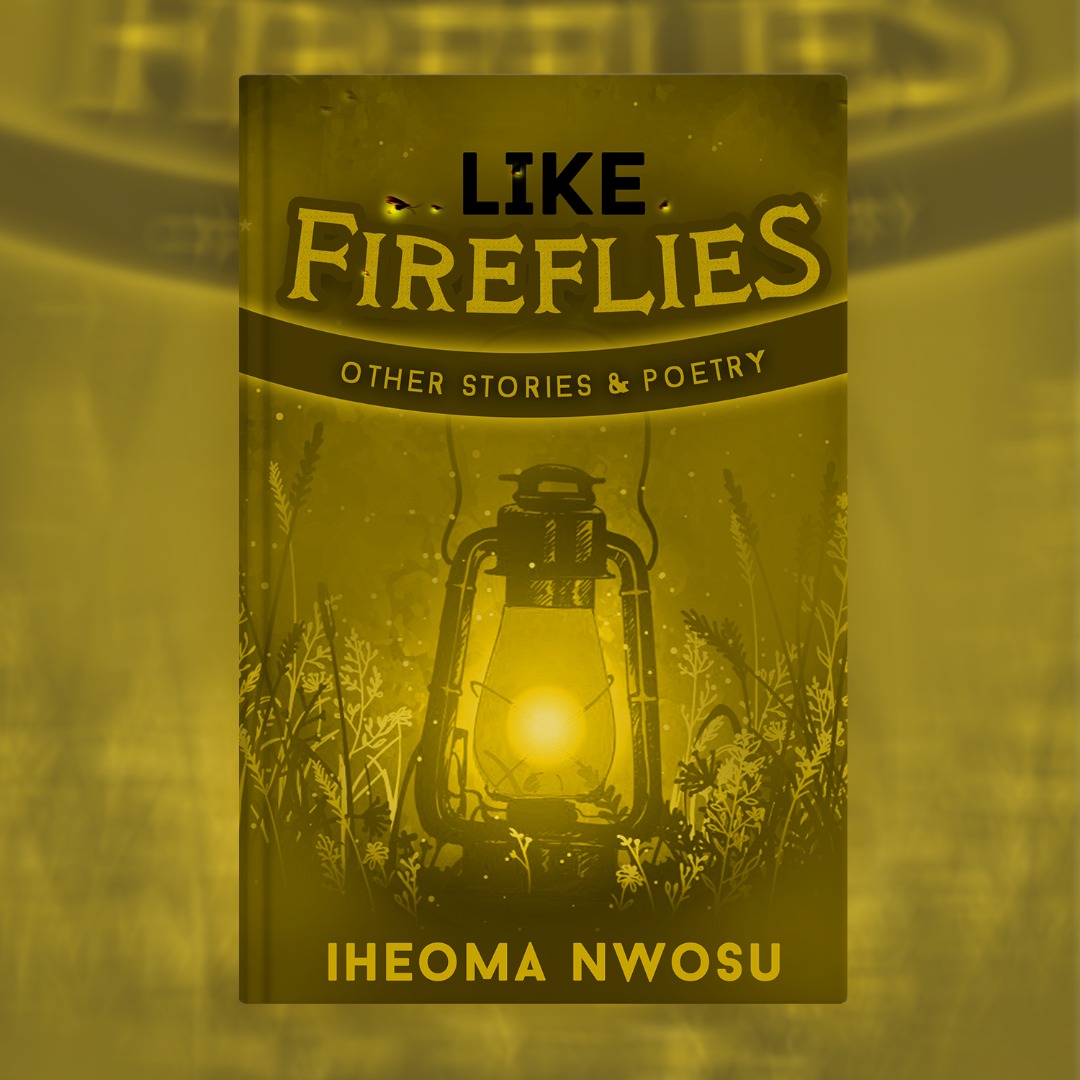 Buy Like Fireflies Other Stories Poetry By Iheoma Nwosu On Selar Buy Like Fireflies Other Stories Poetry By Iheoma Nwosu On Selar