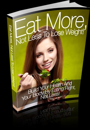 Buy Eat More, Not Less To Lose Weight! Build Your Health And Your Body ...
