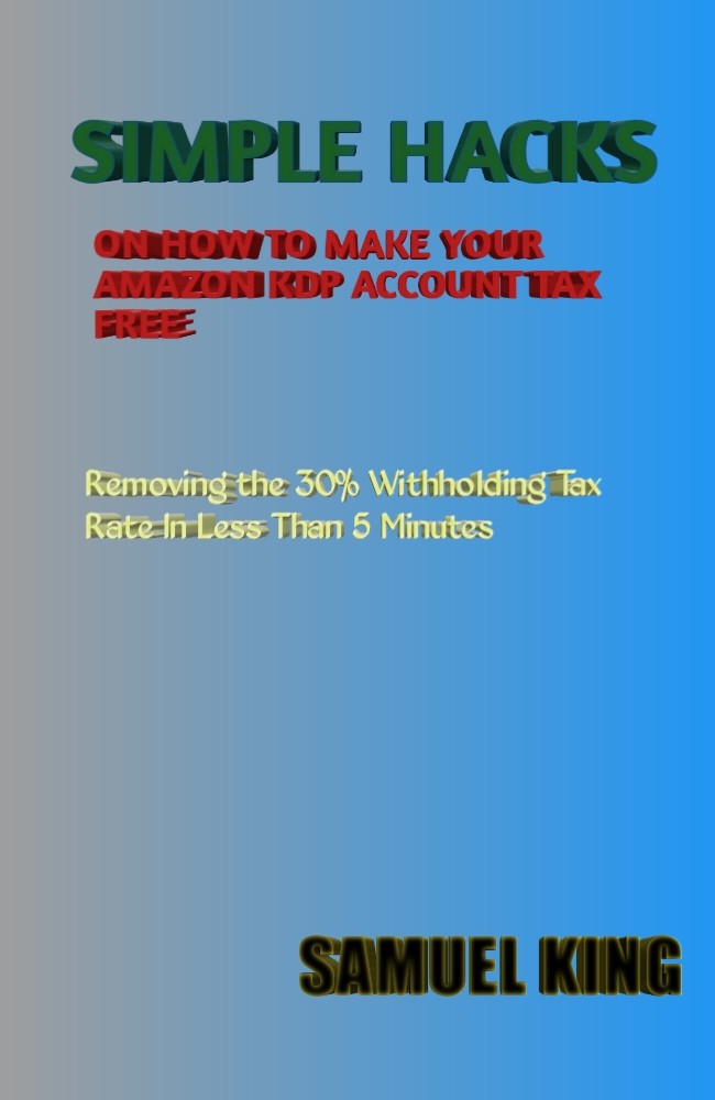 Buy SIMPLE HACKS ON HOW TO MAKE YOUR KDP ACCOUNT TAX FREE by Samuel King on Selar