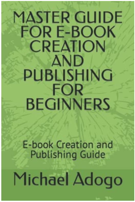 Buy MASTER GUIDE FOR E-BOOK CREATION AND PUBLISHING FOR BEGINNERS by MICHAEL ADOGO on Selar