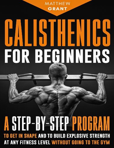 Buy Calisthenics for Beginners: A Step-by-Step Program to Get in Shape and to Build Explosive ...