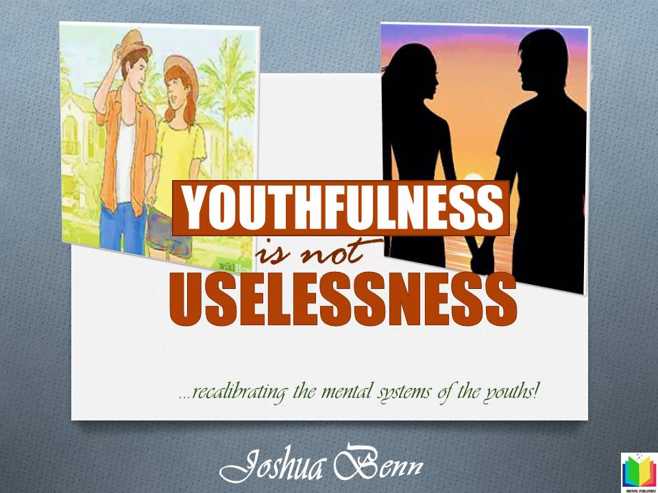 Buy YOUTHFULNESS IS NOT USELESSNESS by Impact world Tv on Selar