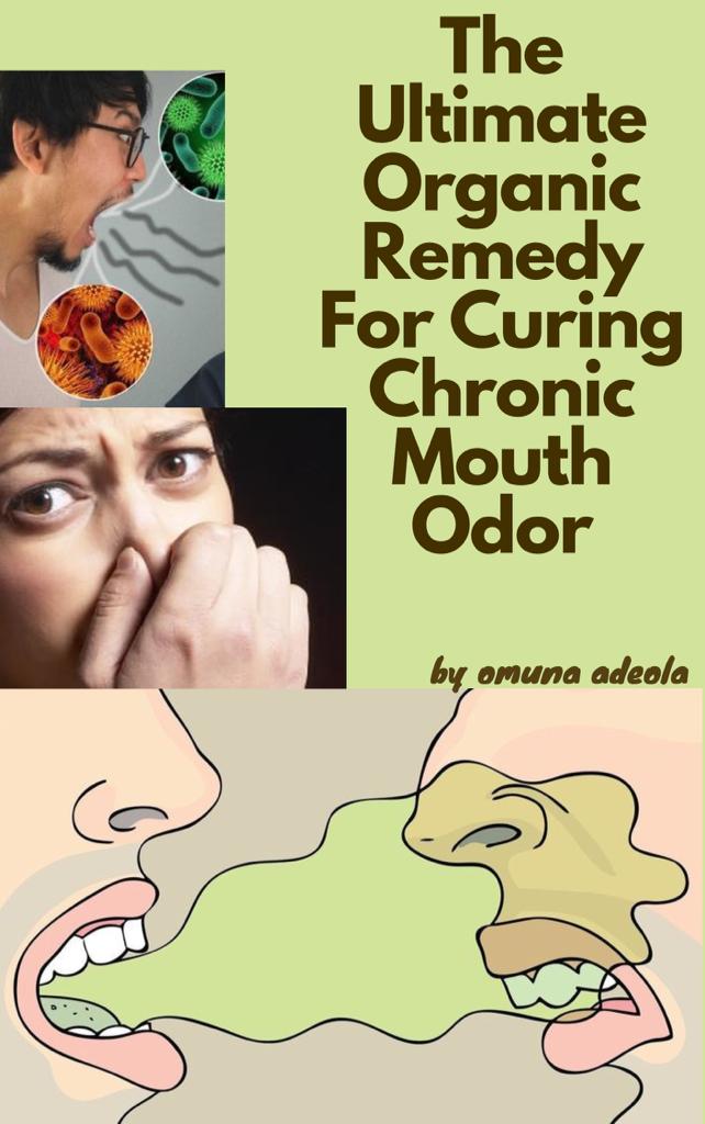 Buy THE ULTIMATE ORGANIC REMEDY FOR CURING MOUTH ODOR ( how to cure ...