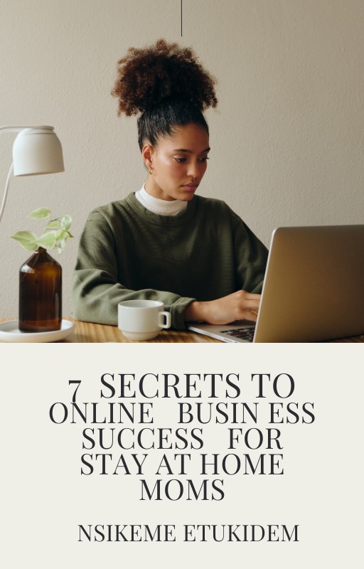 Buy 7 Secrets of Online Business Success of Stay-at-Home Moms by Nsikeme Etukidem on Selar