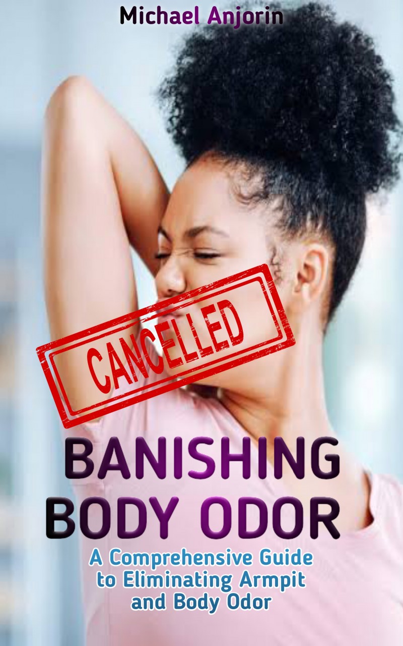 Buy Banishing Body Odor: A Comprehensive Guide To Eliminating Armpit And Body Odor by Alexander ...