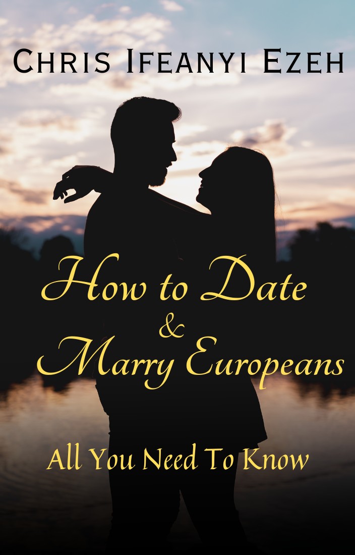 Buy HOW TO DATE AND MARRY EUROPEANS: ALL YOU NEED. by Chris Ifeanyi ...