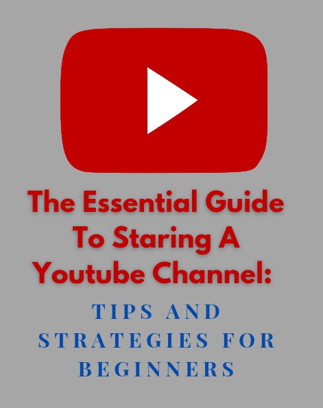Buy The Essential Guide To Staring A Youtube Channel: Tips And Strategies For Beginners by ...