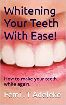 Buy Whitening Your Teeth With Ease!: How to make your teeth white again ...