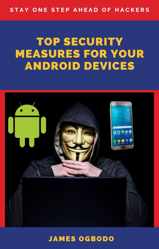 Buy TOP SECURITY MEASURES FOR YOUR ANDROID DEVICES: STAY ONE STEP AHEAD OF HACKERS by James ...