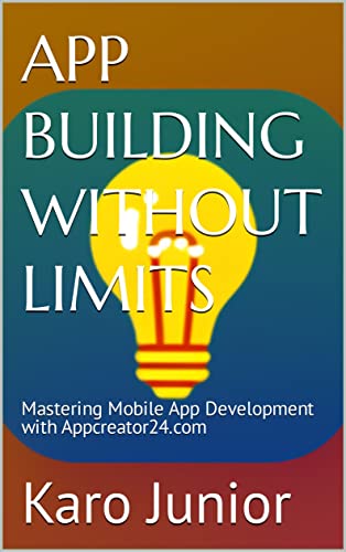 Buy APP BUILDING WITHOUT LIMITS: Mastering Mobile App Development with Appcreator24.com by Byte ...