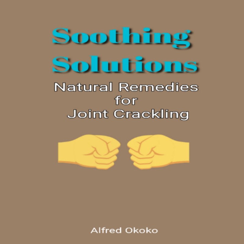 Buy Soothing Solutions: Natural Remedies For Joints Crackling by Alfred ...