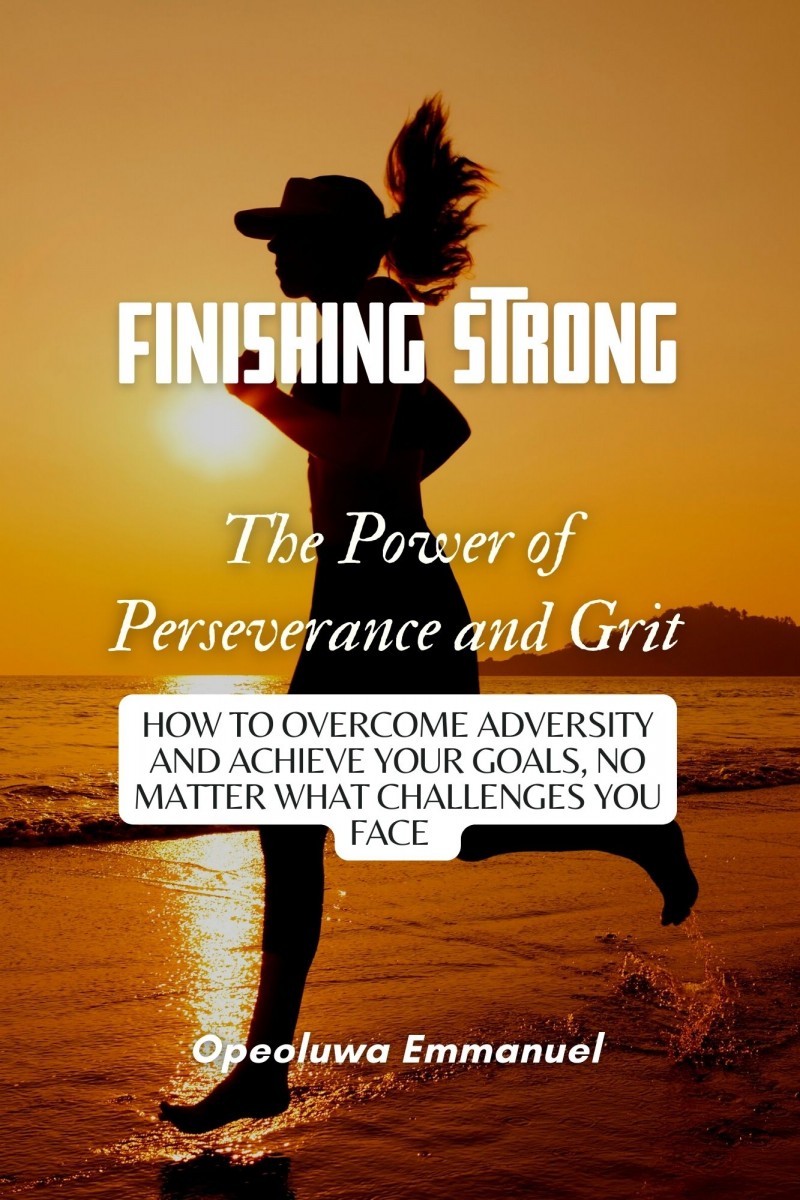 Buy Finish Strong: The Power of Perseverance and Grit, How to Overcome ...