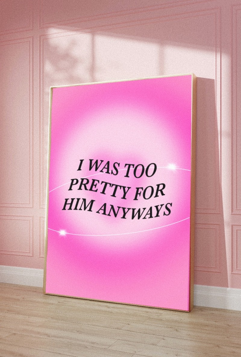 Buy I was too pretty for him anyways digital poster by Spoiled Daughter ...