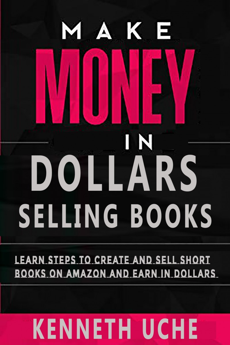 Buy LEARN HOW TO MAKE MONEY SELLING SHORT BOOKS ON AMAZON AND GET PAID IN DOLLARS by Kenneth ...