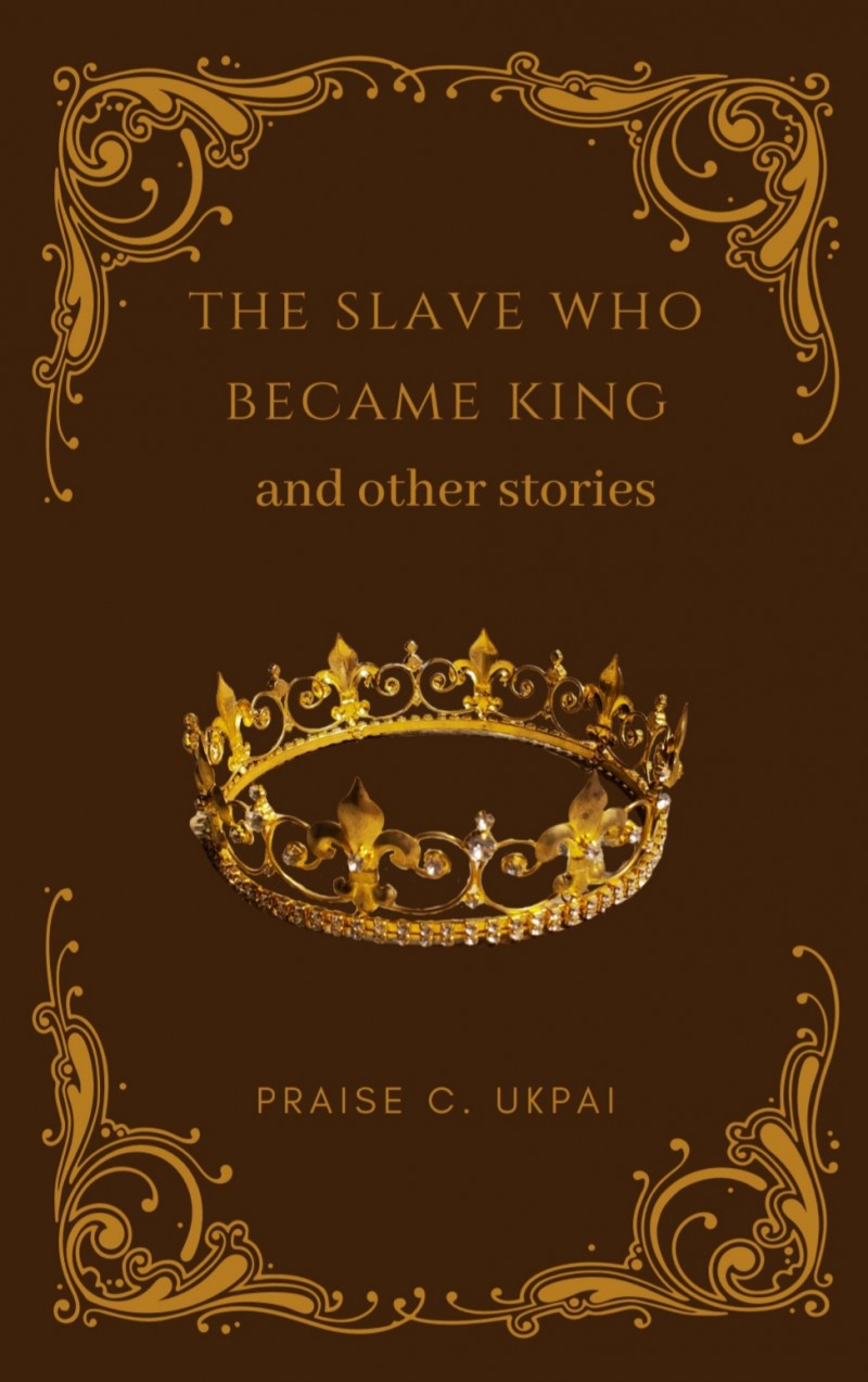 Buy The Slave who became King and other stories by Praise C. Ukpai on Selar