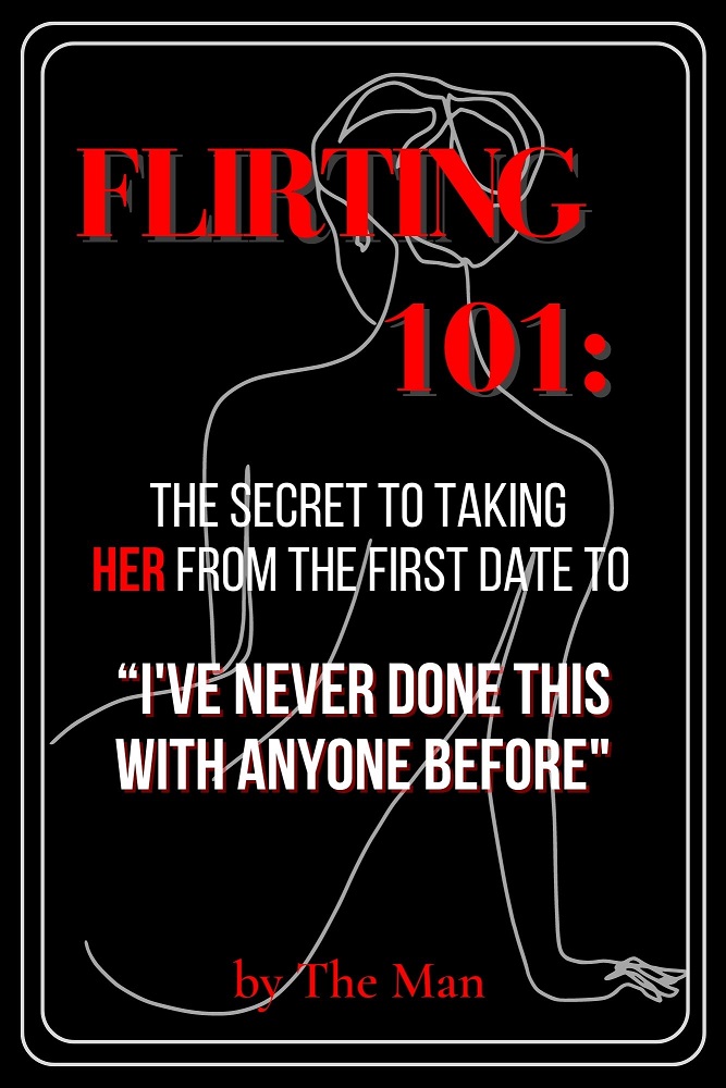 Buy FLIRTING 101: The Secret To Taking HER From The First Date To “I've Never Done This With ...