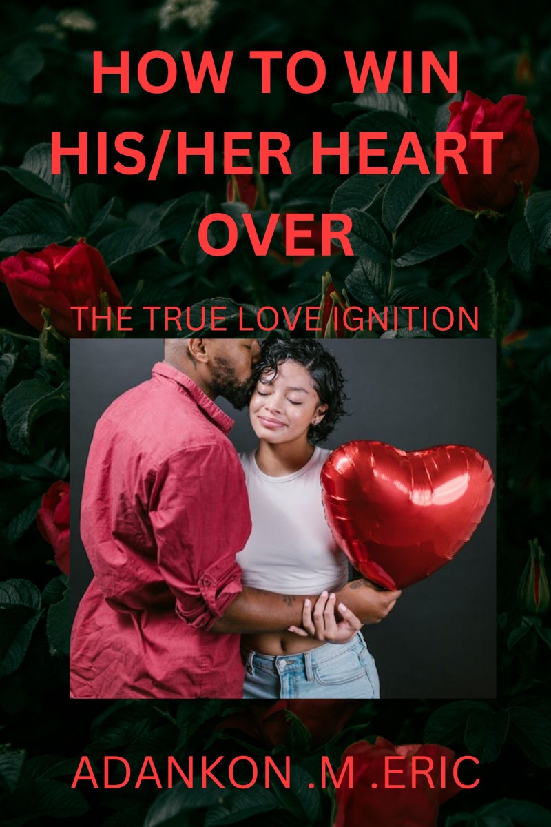Buy HOW TO WIN HIS/HER HEART OVER; THE TRUE LOVE IGNITION by Adankon ...