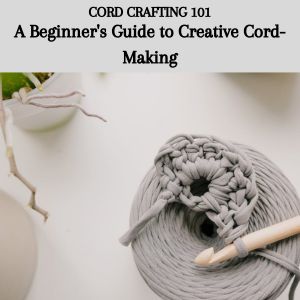 Buy CORD CRAFTING 101: A Beginner's Guide to Creative Cord-Making by ...