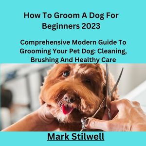 Buy How To Groom A Dog For Beginners 2023 by ireka ugochukwu on Selar