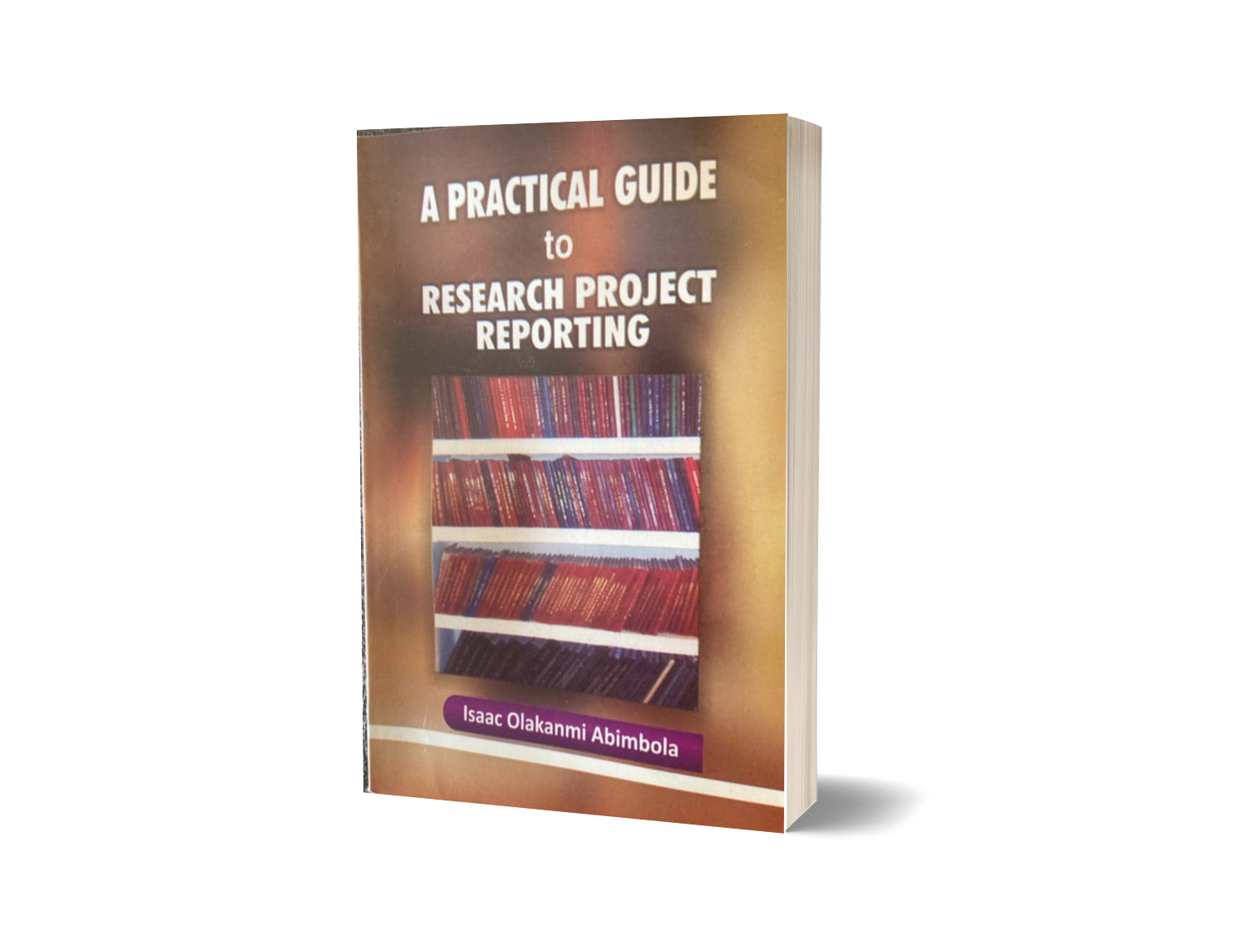 Buy A PRACTICAL GUIDE TO RESEARCH PROJECT REPORTING by Isaac Olakanmi ...