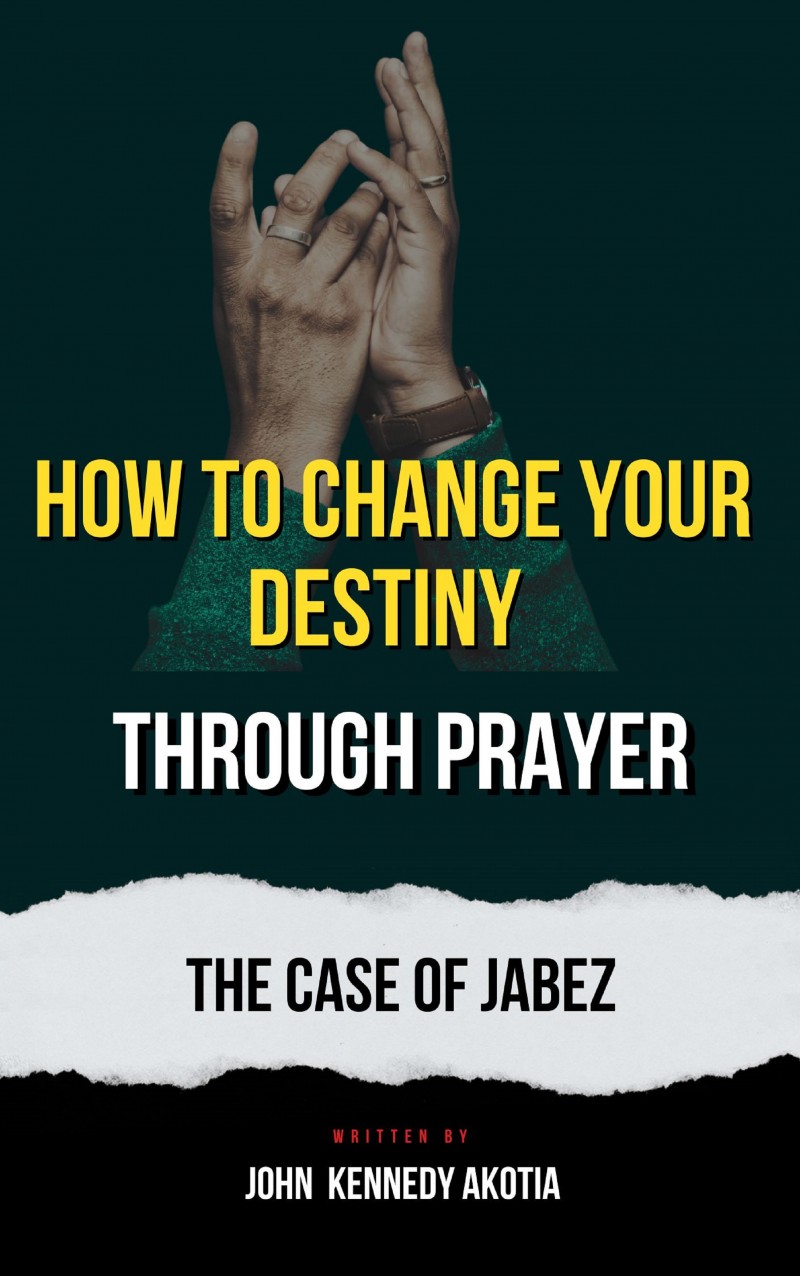 Buy HOW TO CHANGE YOUR DESTINY THROUGH PRAYER: The Case of Jabez by John Kennedy Akotia on Selar