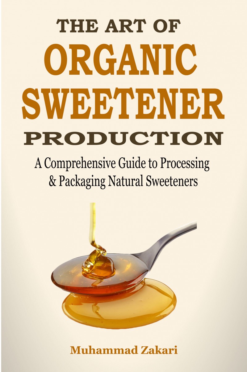Buy The Art Of Organic Sweetener Production: A Comprehensive Guide to ...