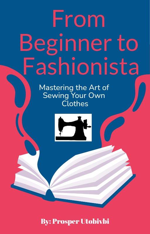 Buy From Beginner to Fashionista: Mastering the Art of Sewing Your Own ...