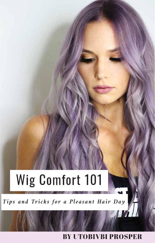 Buy Wig Comfort 101: Tips and Tricks for a Pleasant Hair Day by Prosper Utobivbi on Selar