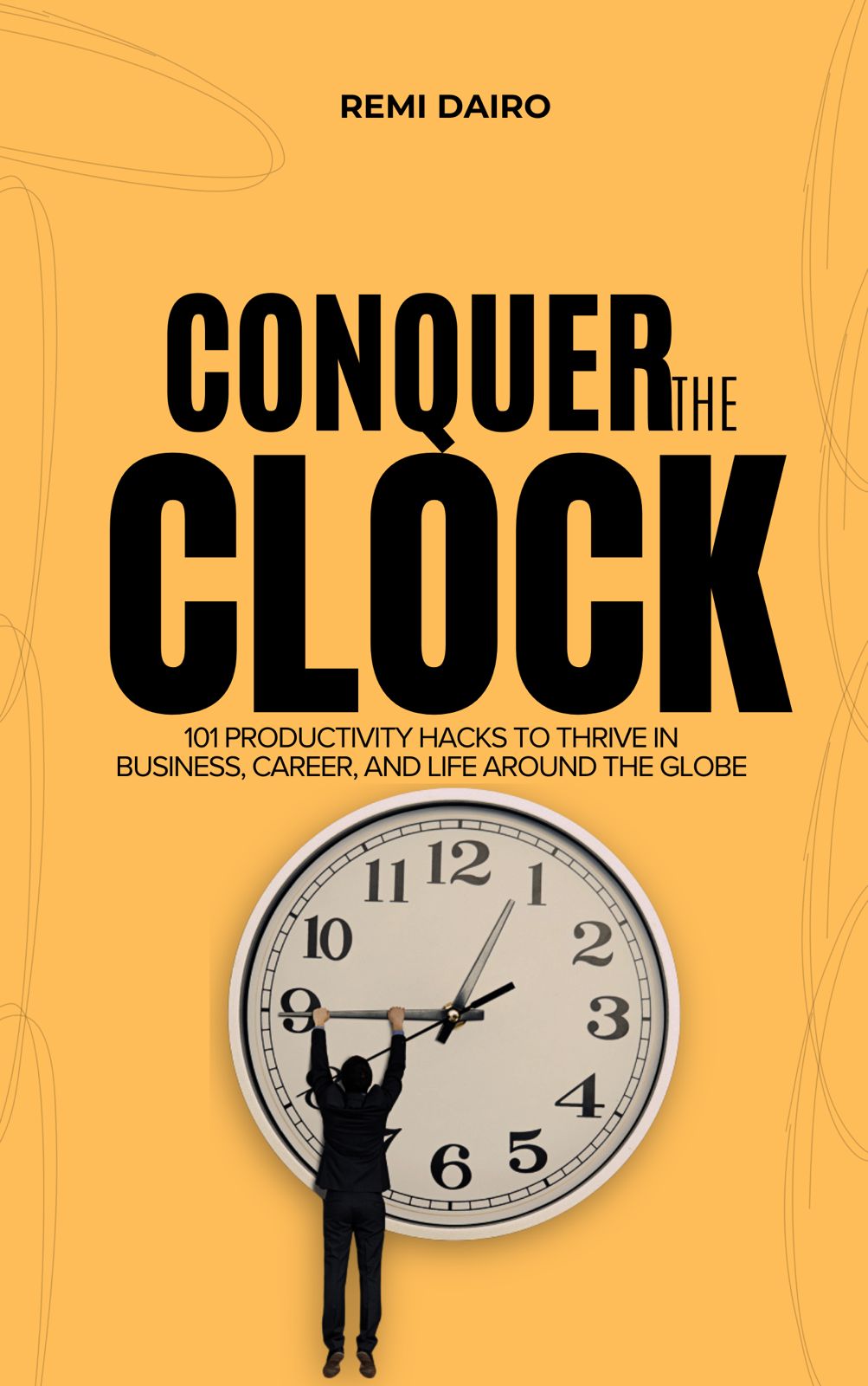 Buy Conquer The Clock - 101 Productivity Hacks To Thrive In Business, Career and Life Around The ...
