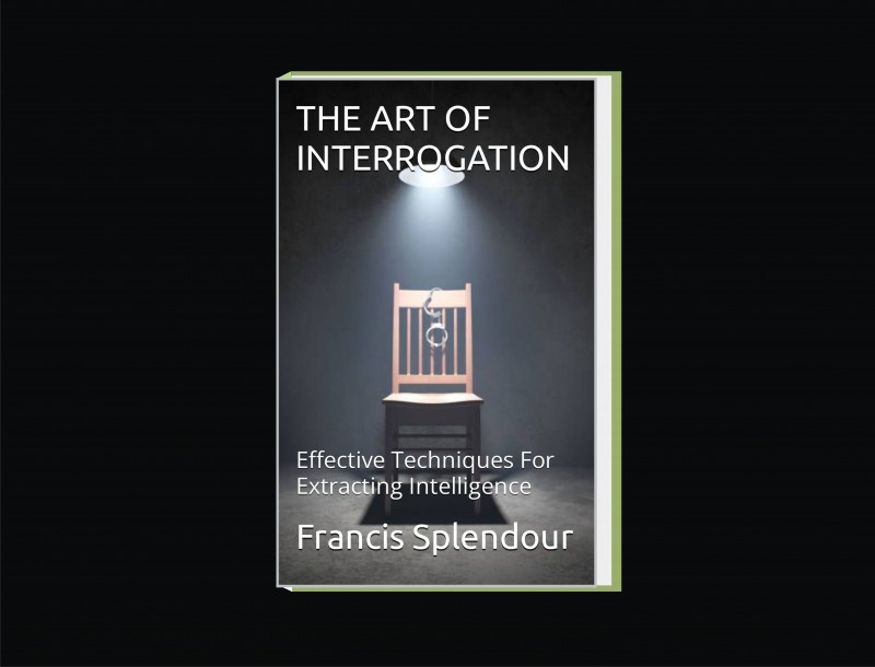 Buy The Art of Interrogation: Effective Techniques for Extracting ...