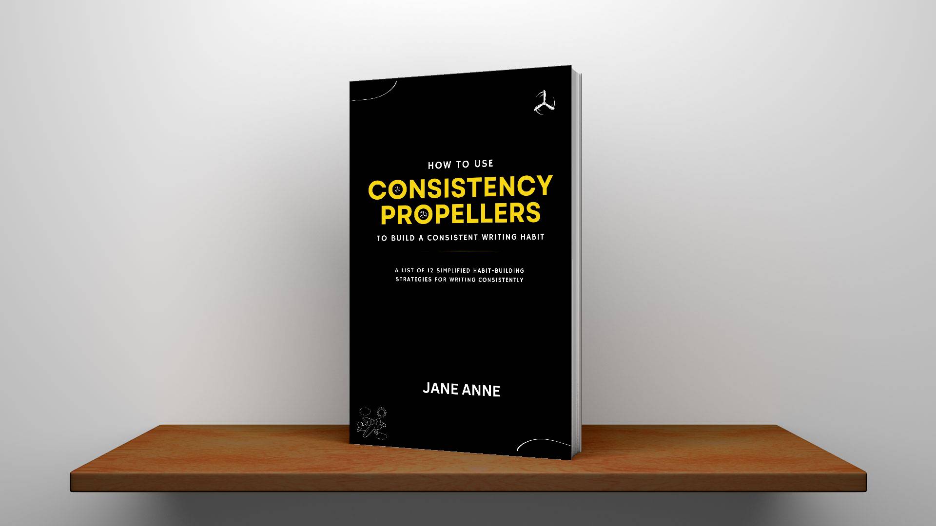 Buy HOW TO USE CONSISTENCY PROPELLERS TO BUILD A CONSISTENT WRITING ...