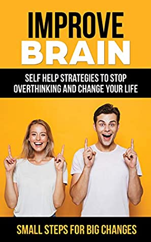 Buy Improve Brain: Self Help Strategies to Stop Overthinking and Change ...