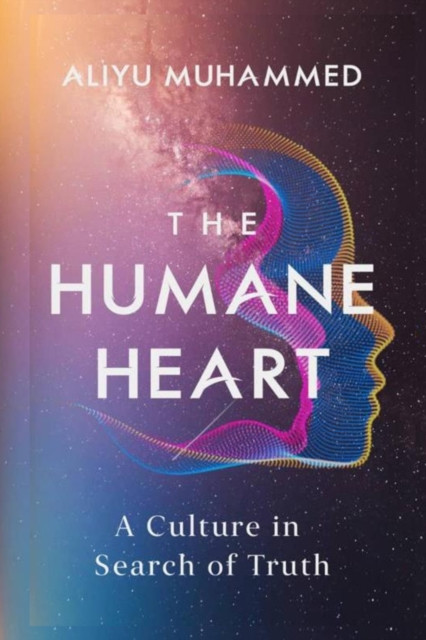 Buy THE HUMANE HEART:a culture in search of truth by Aliyu Muhammed on ...