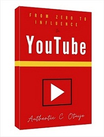 Buy From Zero To Influence In YouTube; By Authentic C. Otuije by Authentic Chinagorom Otuije on ...