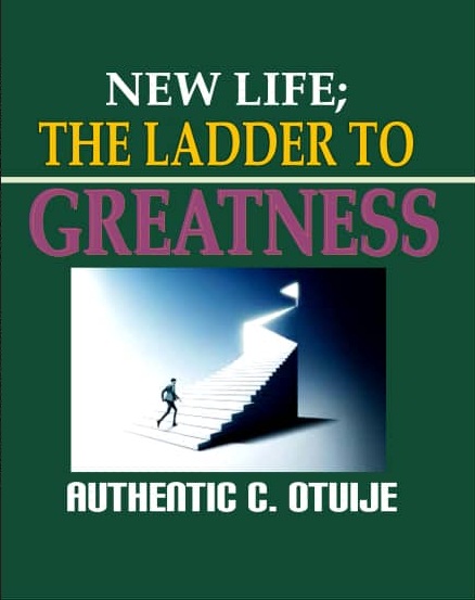 Buy NEW LIFE; THE LADDER TO GREATNESS by AUTHENTIC C. OTUIJE by ...