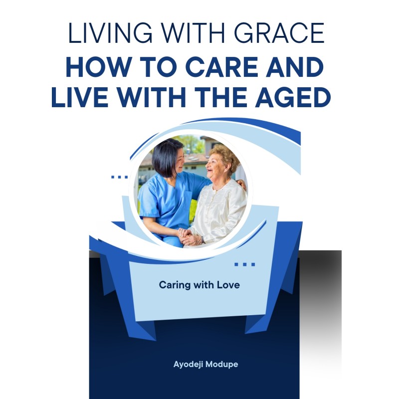 Buy Living with Grace: How to love and care for the Aged harmoniously. by Ayodeji Modupe on Selar