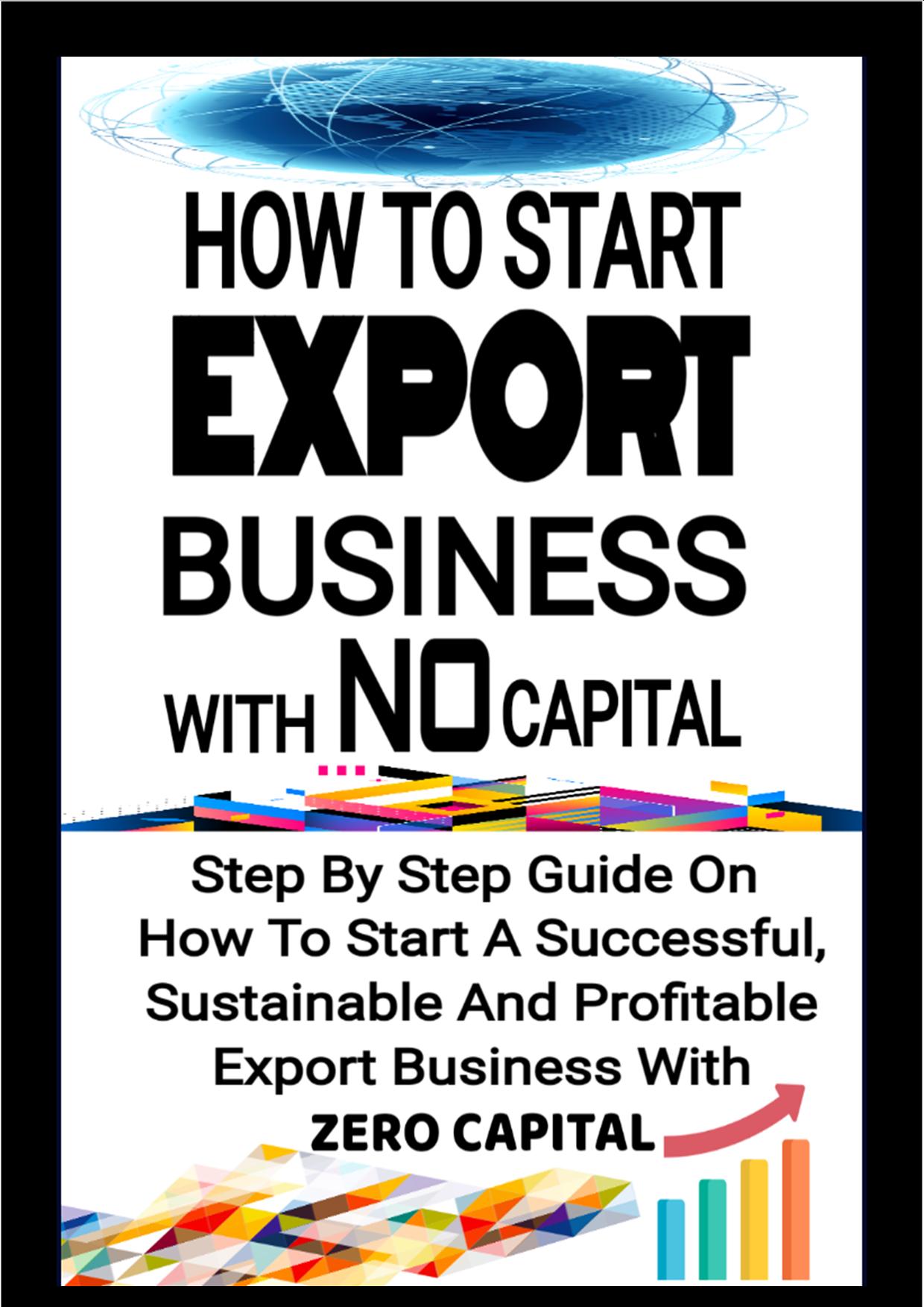 Buy HOW TO START EXPORT BUSINESS WITH ZERO CAPITAL: Step-By-Step Guide ...