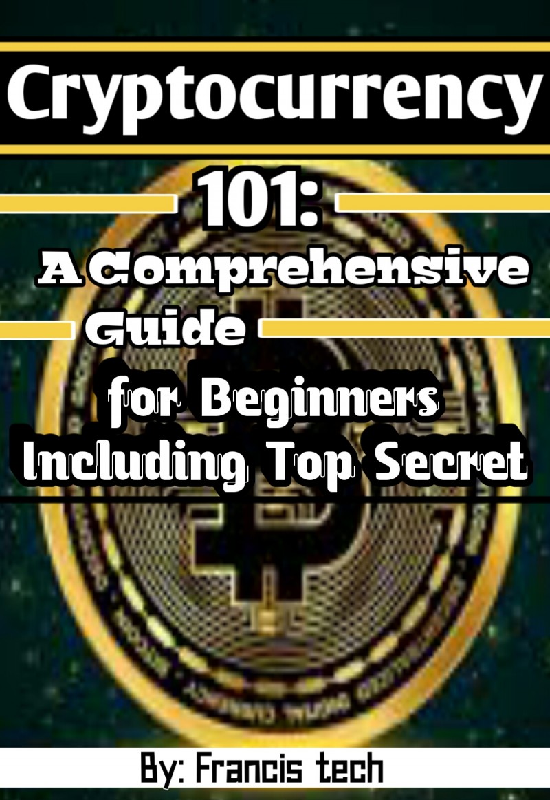 Buy Cryptocurrency 101: A Comprehensive Guide for Beginners Including Top Secret. by Francis ...
