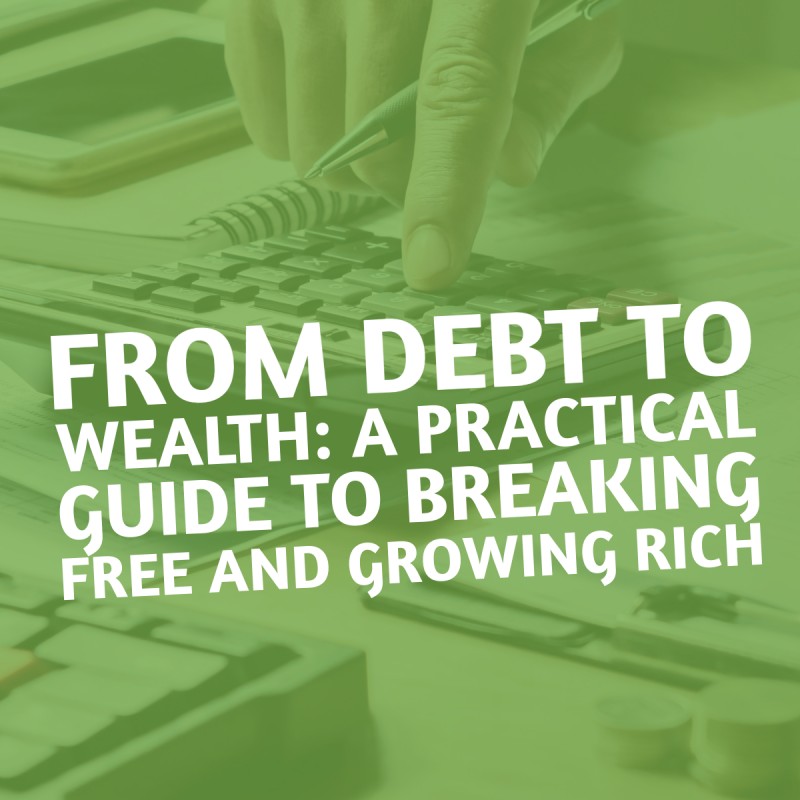 Buy From Debt to Wealth: A Practical Guide to Breaking Free and Growing Rich ebook| money making ...