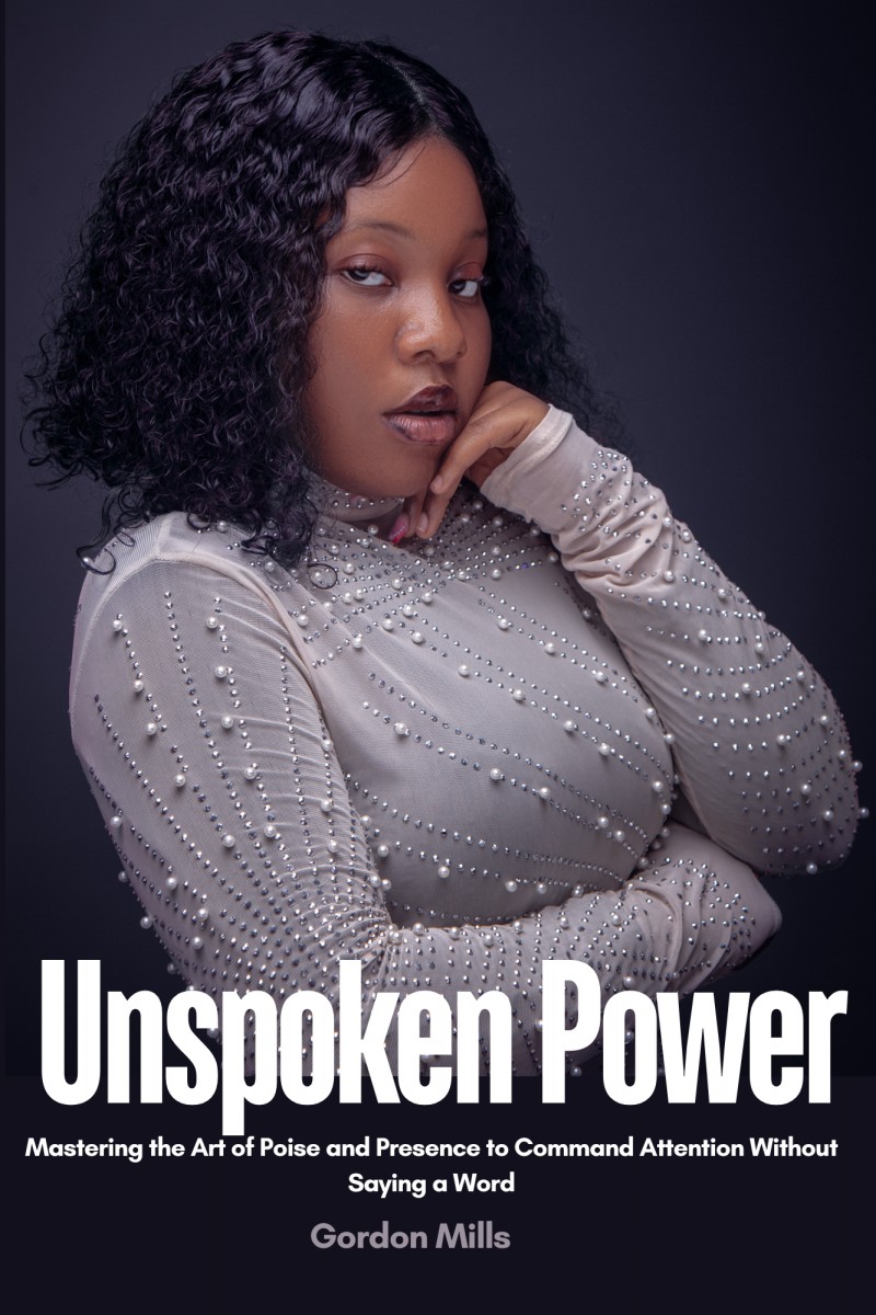 Buy Unspoken Power : Mastering the art of Poise and Presence to Command ...