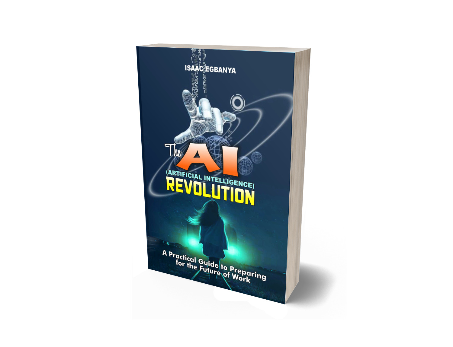 Buy THE AI REVOLUTION: A Practical Guide to Preparing for the Future of Work by Isaac Egbanya on ...