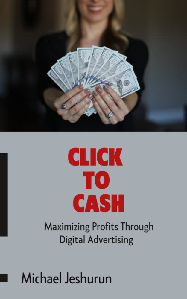 Buy Click To Cash: Maximizing Profits Through Digital Advertising by ...