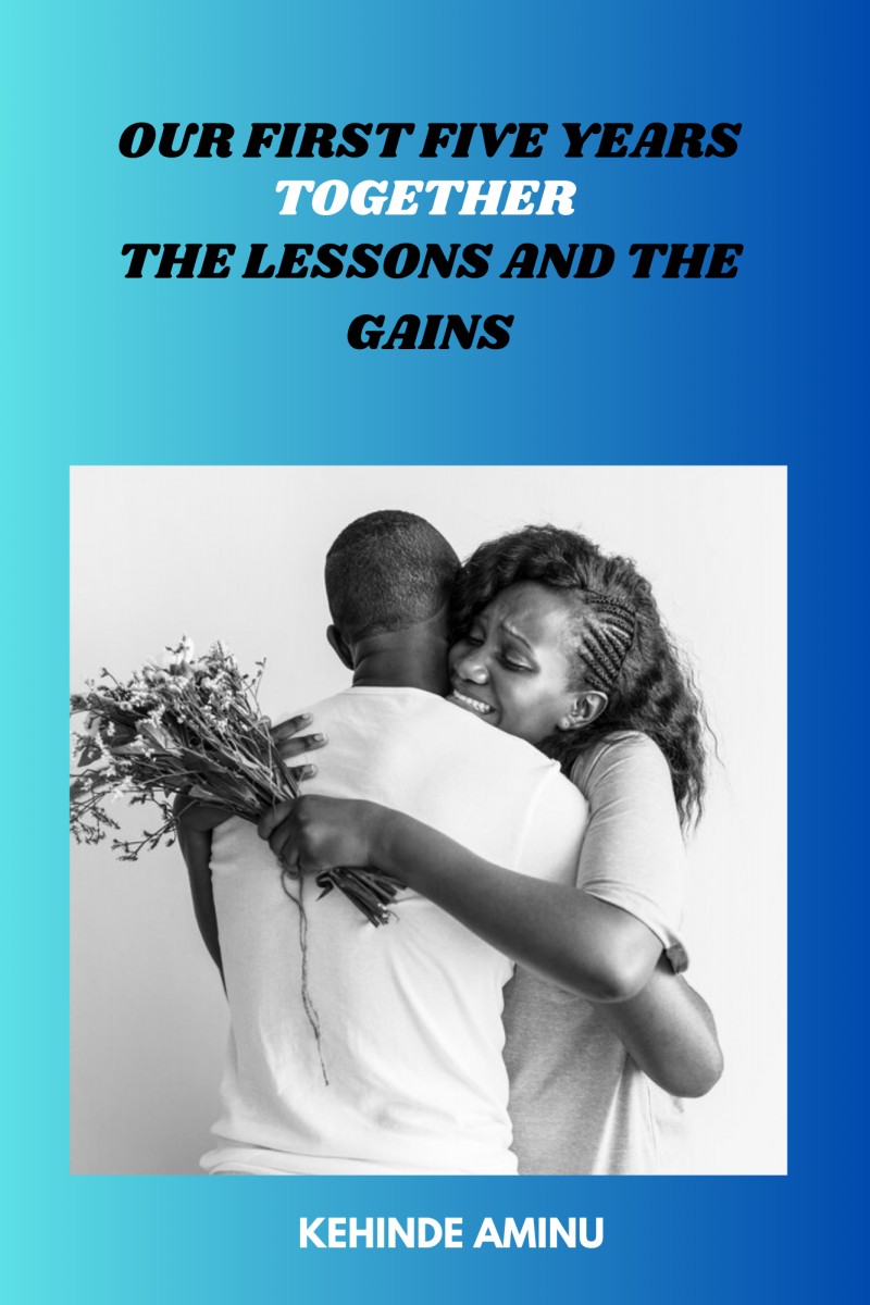 Buy OUR FIRST FIVE YEARS TOGETHER: THE LESSONS AND THE GAINS by KEHINDE ...