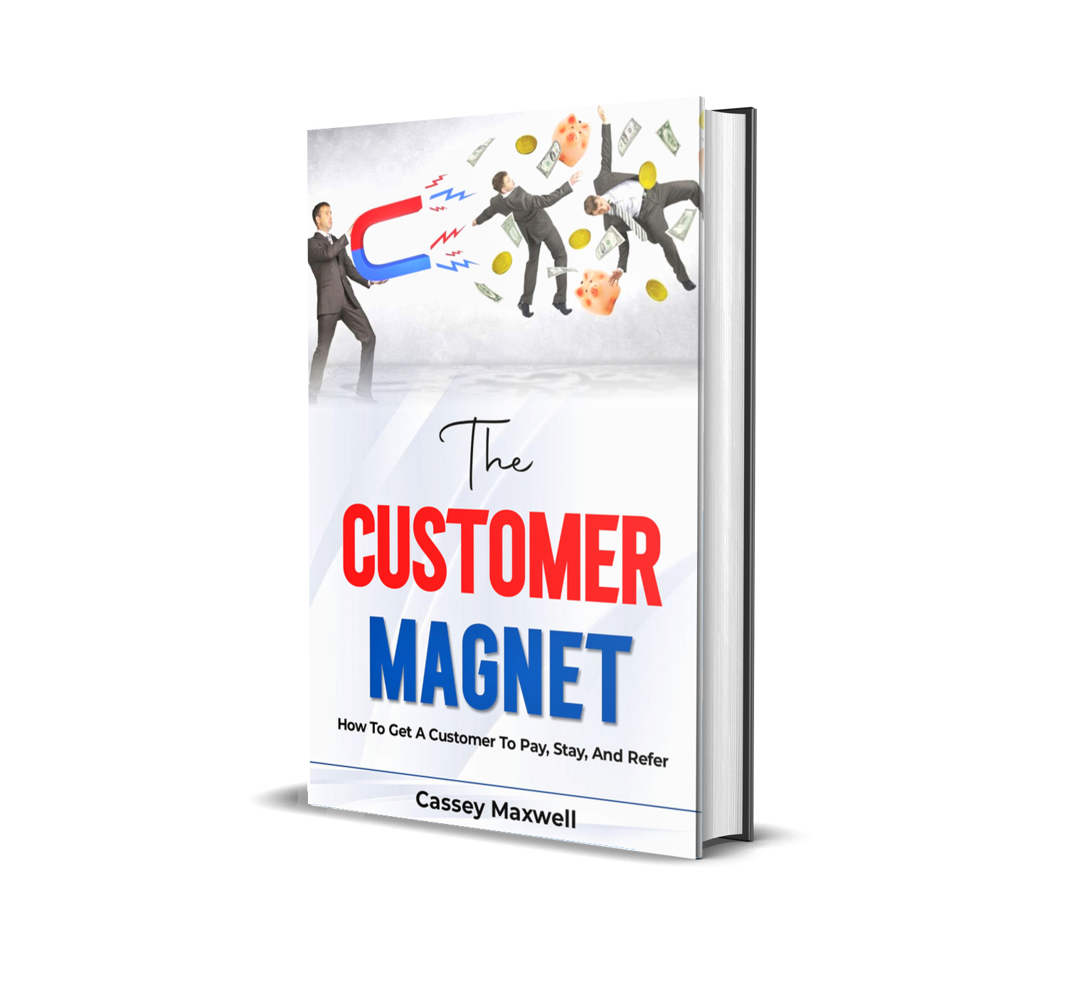 Buy THE CUSTOMER MAGNET: How To Get A Customer To Pay, Stay, And Refer ...