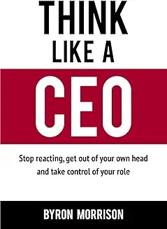 Buy Think Like A CEO: Stop reacting, get out of your own head and take ...