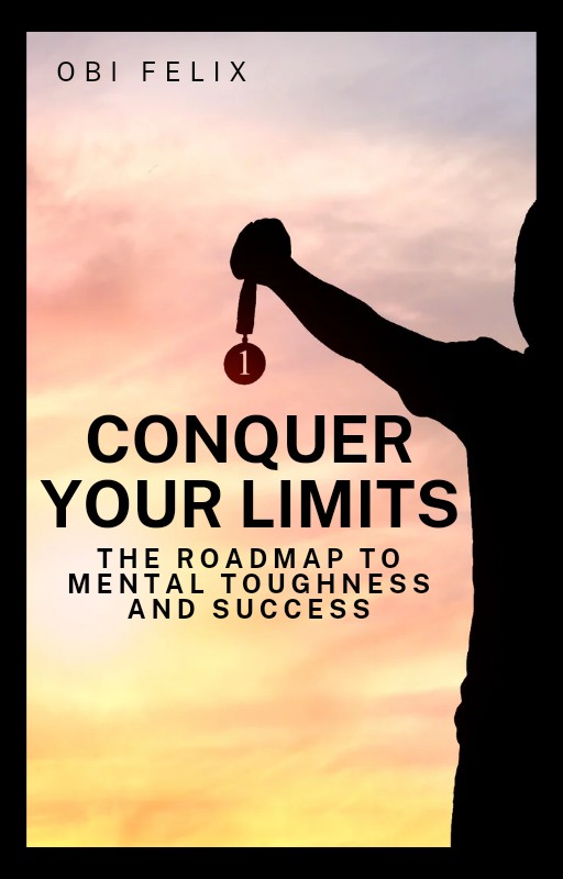 Buy " Conquer Your Limits: The Roadmap To Mental Toughness And Success ". by Obi Felix on Selar