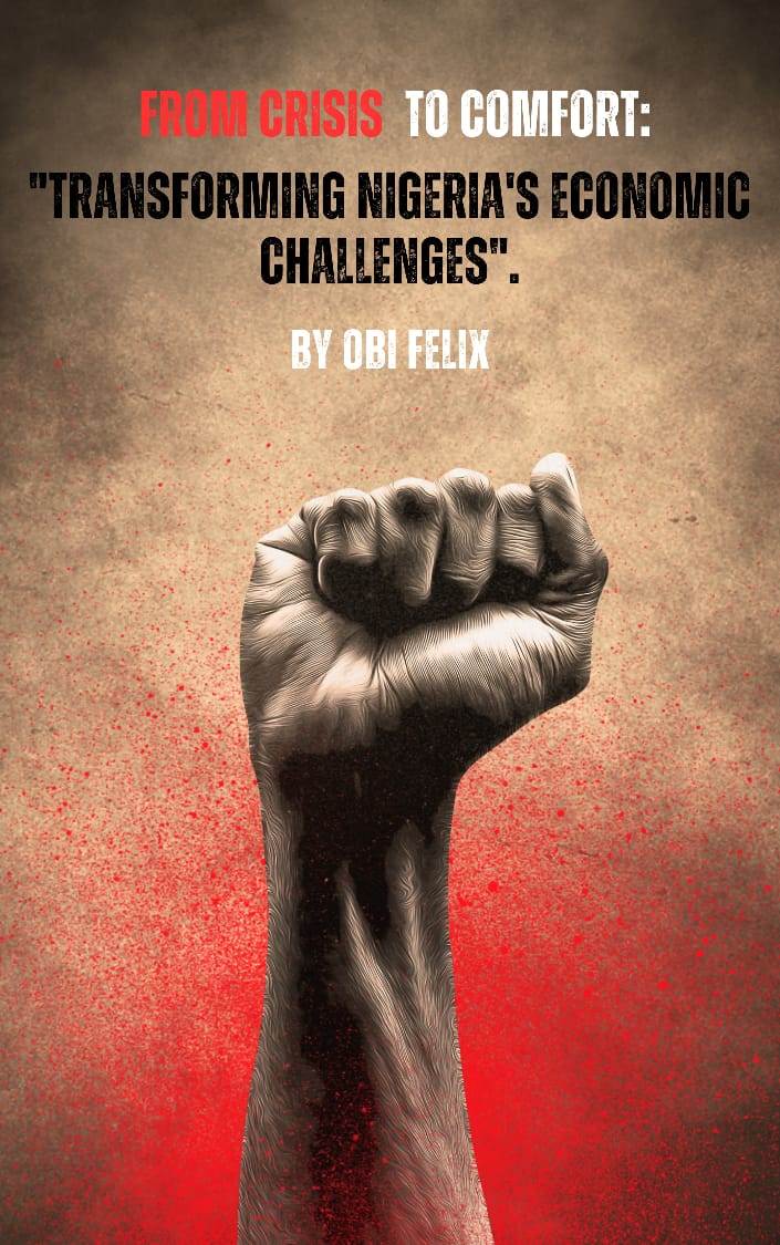 Buy From Crisis To Comfort: "Transforming Nigeria's Economic Challenges". by Obi Felix on Selar