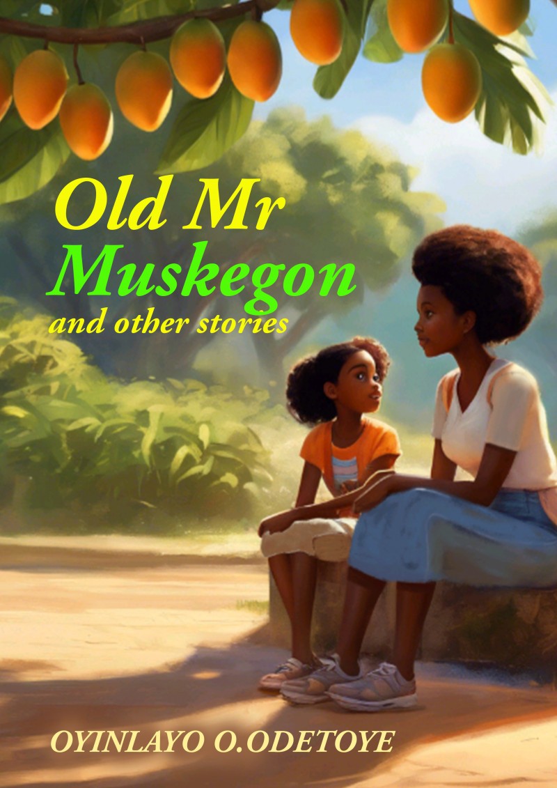 Get OLD MR. MUSKEGON AND OTHER STORIES BY OYINLAYO.O.ODETOYE by Oyinlayo ODETOYE on Selar