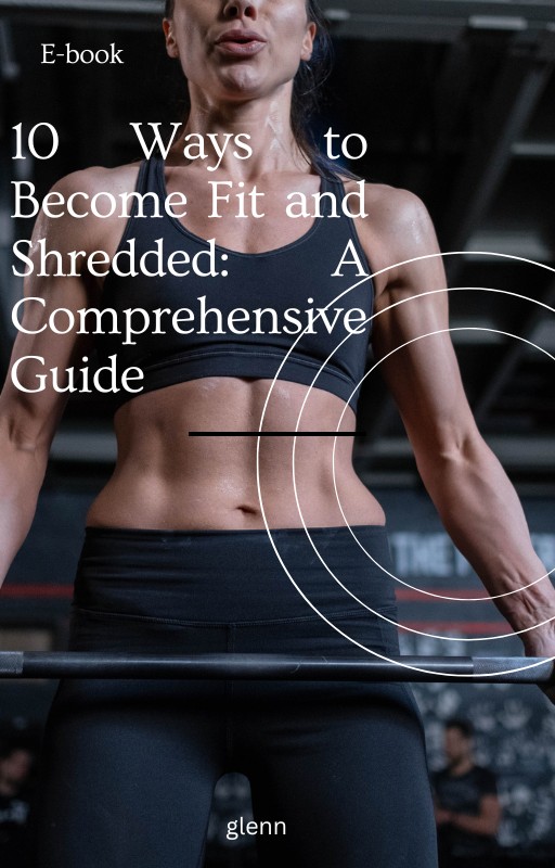 Buy 10 Ways to Become Fit and Shredded A Comprehensive Guide by TONY ...