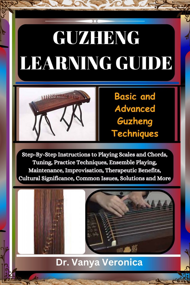 Buy GUZHENG LEARNING GUIDE: Basic and Advanced Guzheng Techniques: Step ...